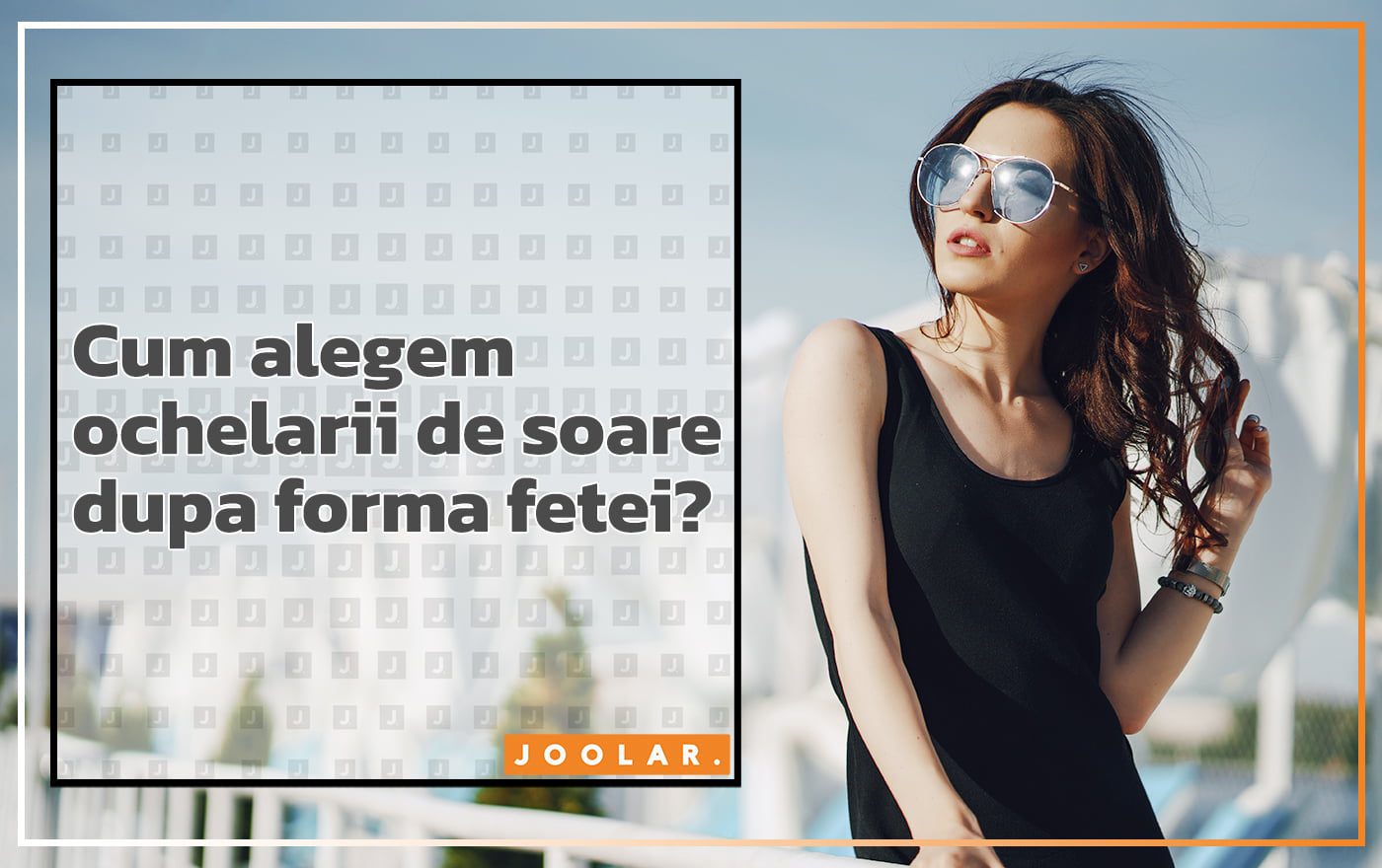 Cum alegem ochelarii de soare dupa forma fetei? – Jolar.ro